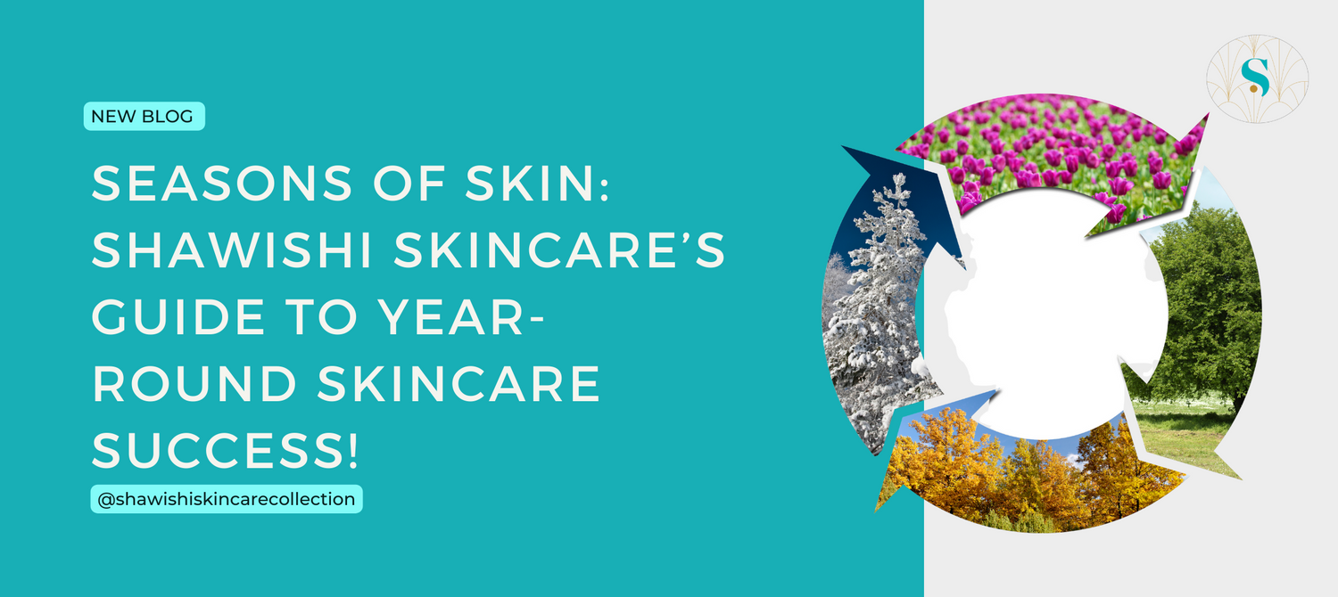 Seasons of Skin: Shawishi Skincare’s Guide to Year-Round Skincare Succ